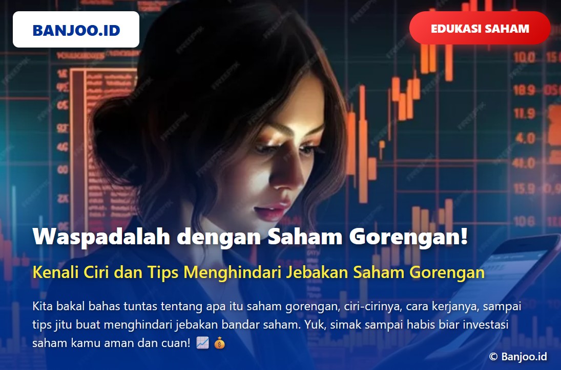 Apa Itu Saham Gorengan? Kenali Ciri dan Tips Menghindari Jebakan Saham ...